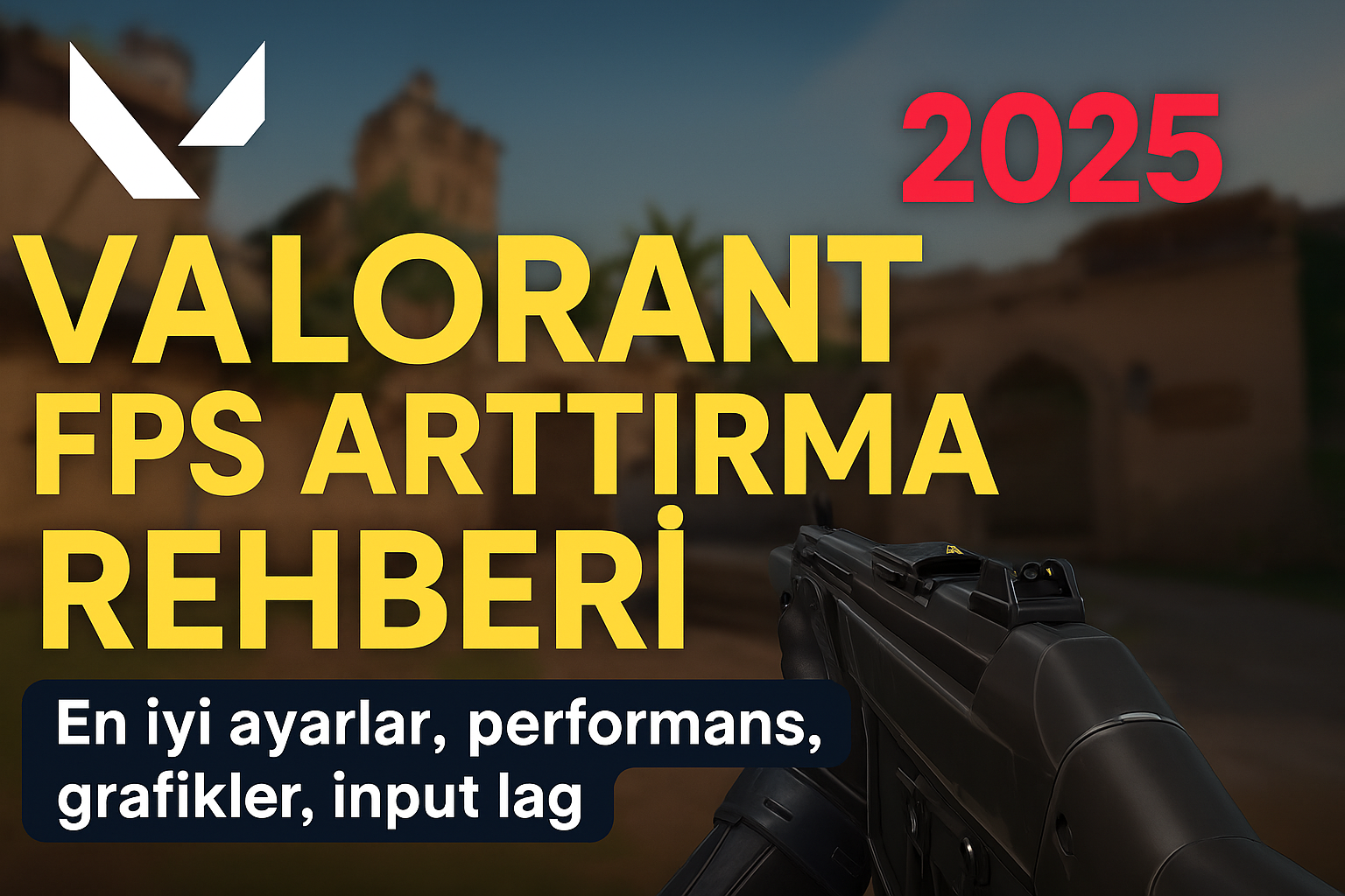 Valorant FPS Arttırma ve Input Lag Azaltma Rehberi [2025]